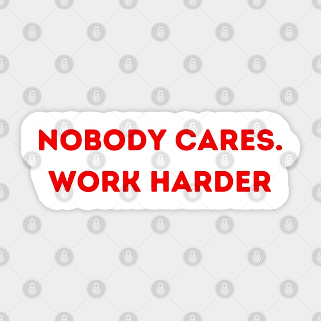 Nobody cares. Work Harder - Motivation - Sticker | TeePublic
